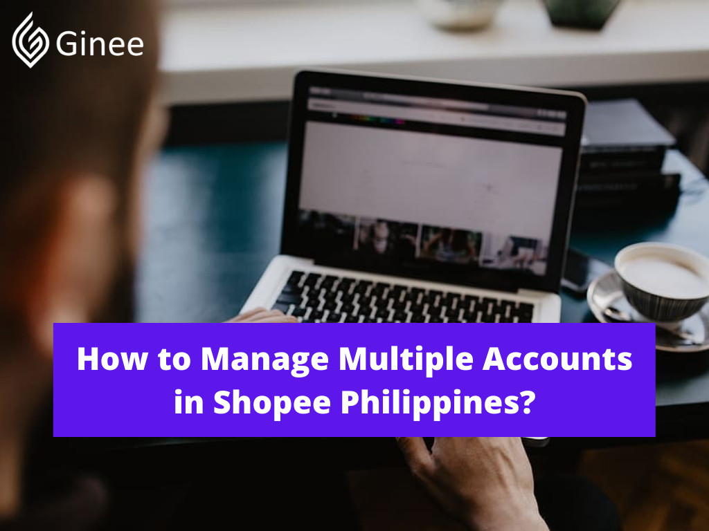 How to Manage Multiple Accounts in Shopee Philippines? - Ginee